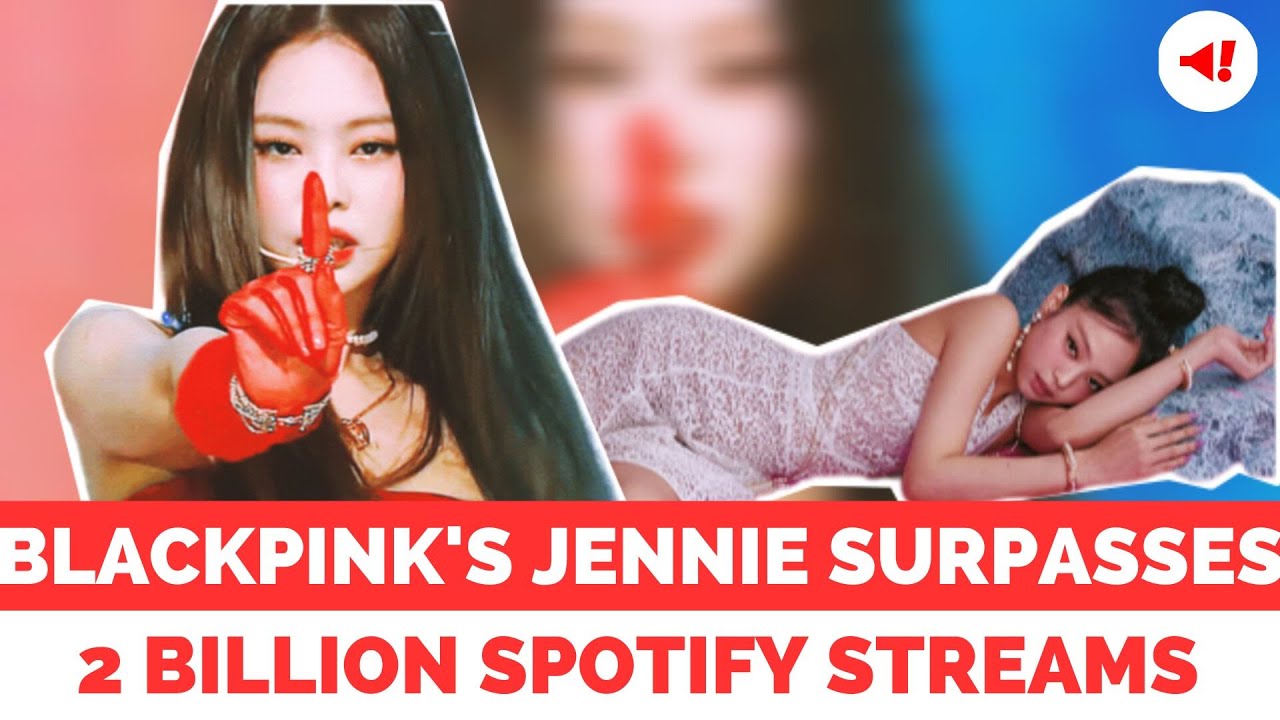 BLACKPINK's Jennie Surpasses 2 Billion Spotify Streams, Setting New ...