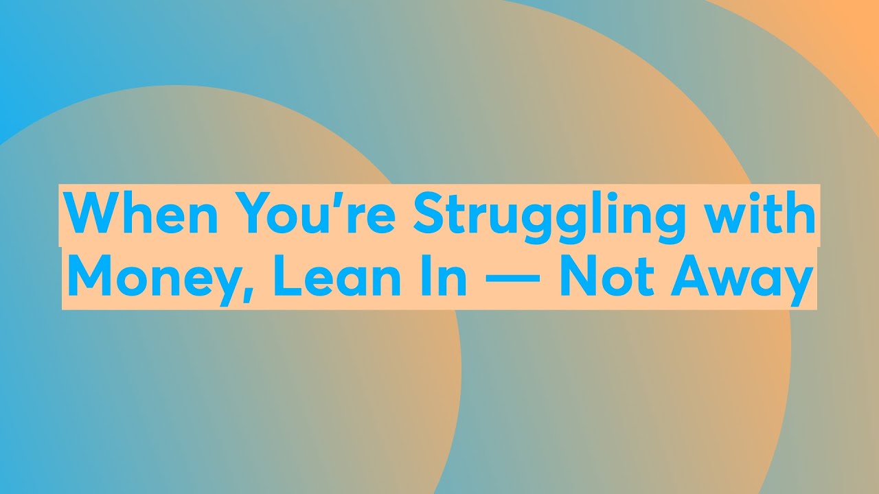 When You’re Struggling with Money, Lean In — Not Away - YouTube