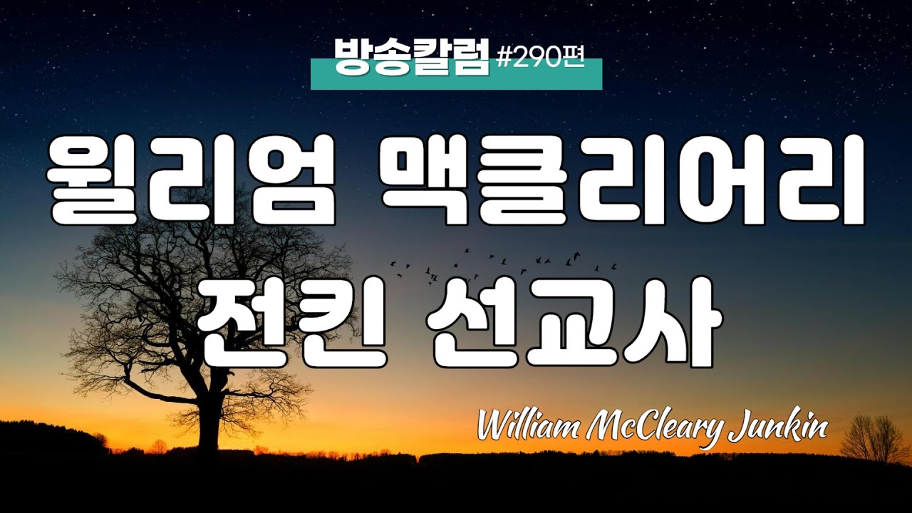 방송칼럼::[제290편 윌리엄 맥클리어리 전킨 선교사-William McCleary Junkin] - YouTube