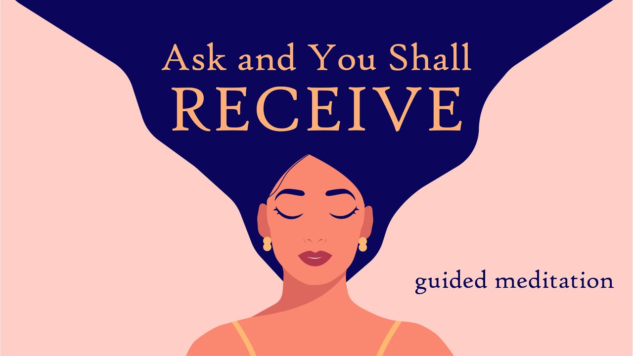 Ask and You Shall Receive, Guided Meditation to Manifest Positive ...