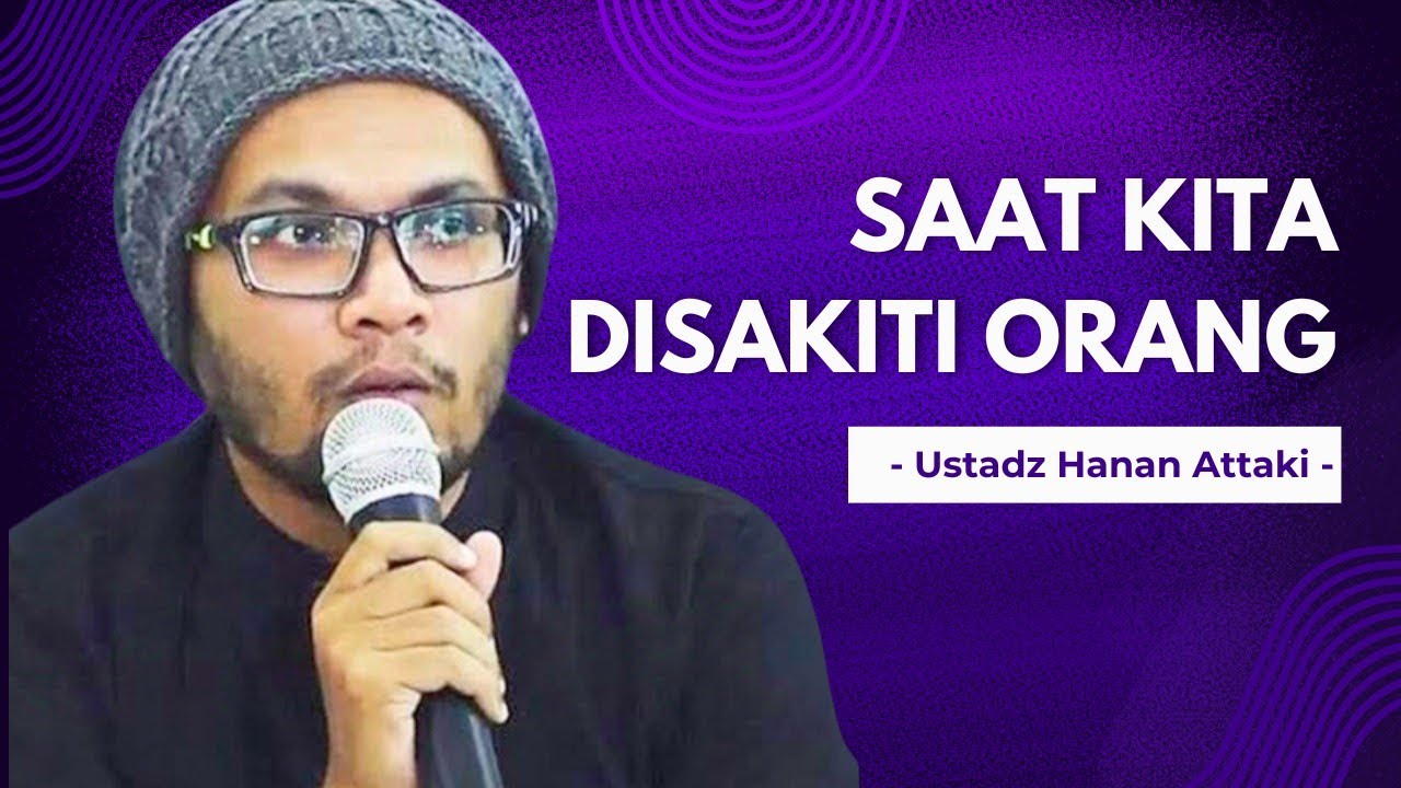Saat Kita Disakiti Orang - Ustadz Hanan Attaki - YouTube