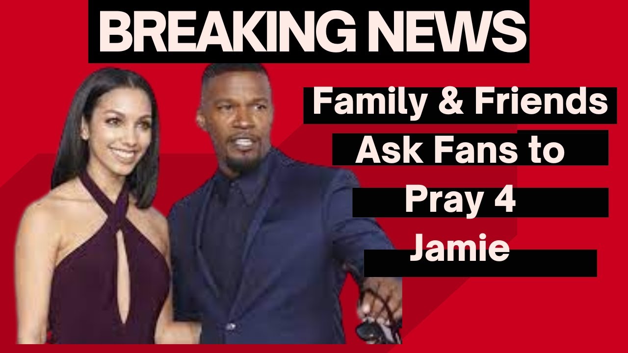 Jamie Foxx Update: Friends & Family Urges Fans to Pray 4 Jamie - YouTube