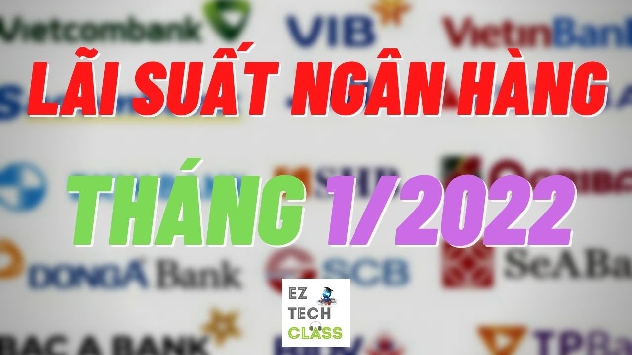 Bảng lãi suất ngân hàng tháng 1/2022 | EZ TECH CLASS - YouTube
