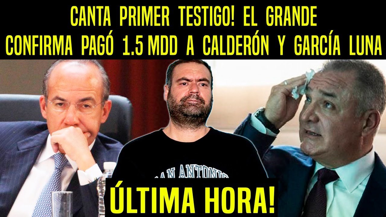 CANTA PRIMER TESTIGO! EL GRANDE, CONFIRMA PAGÓ 1.5 MDD A CALDERÓN Y ...