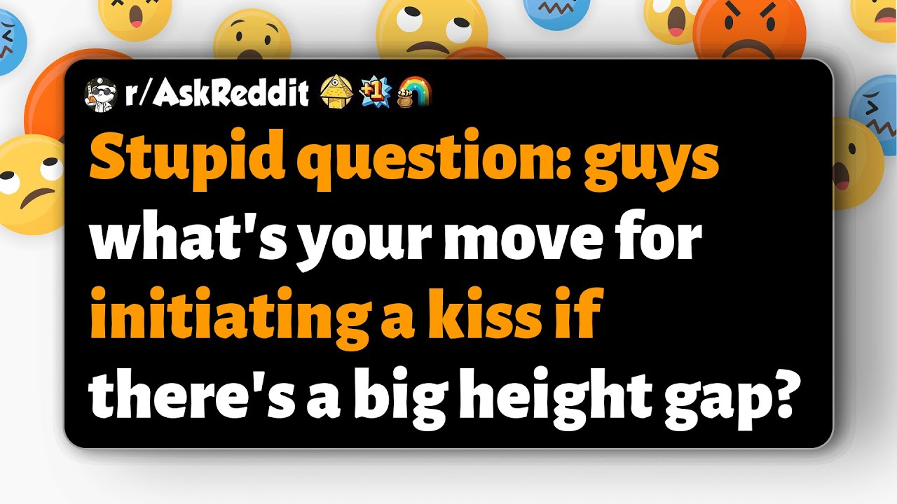 r/AskReddit | How do you start a kiss with a big height difference ...