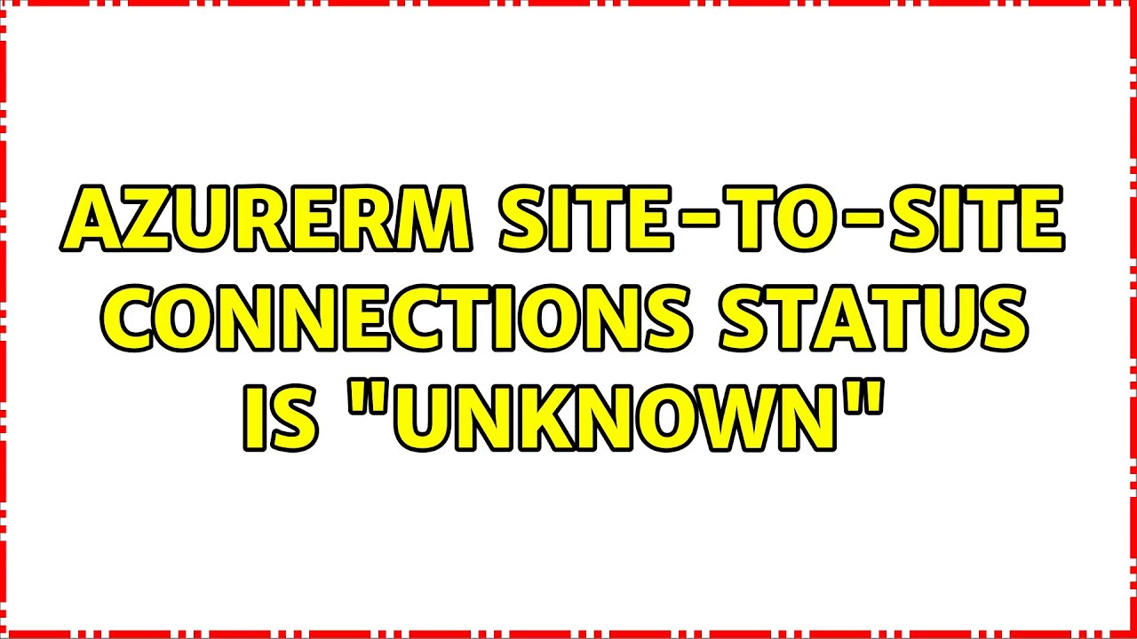 AzureRM site-to-site Connections status is "Unknown" - YouTube