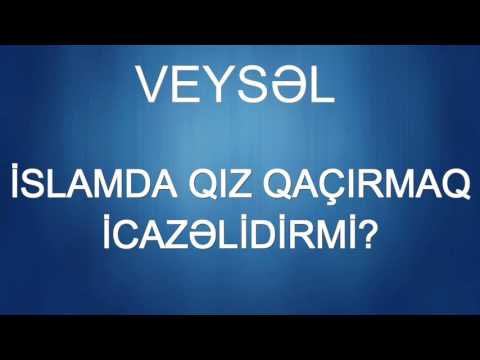Veysəl - İslamda qız qaçırmaq icazəlidirmi?