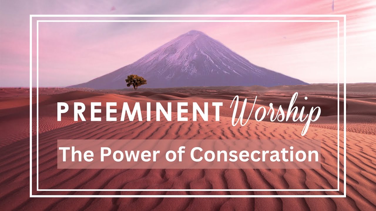 Preeminent - Worship Part 3: The Power of Consecration - YouTube