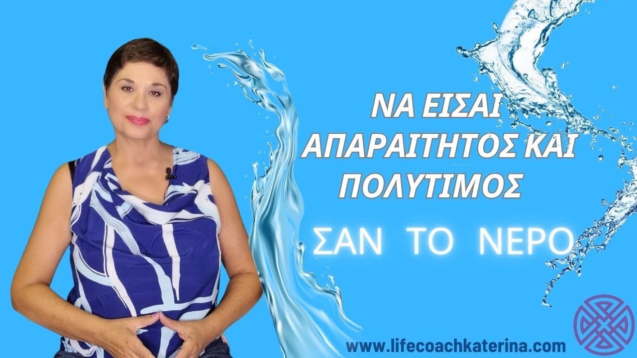 Να είσαι απαραίτητος και πολύτιμός σαν το Νερό ! - YouTube