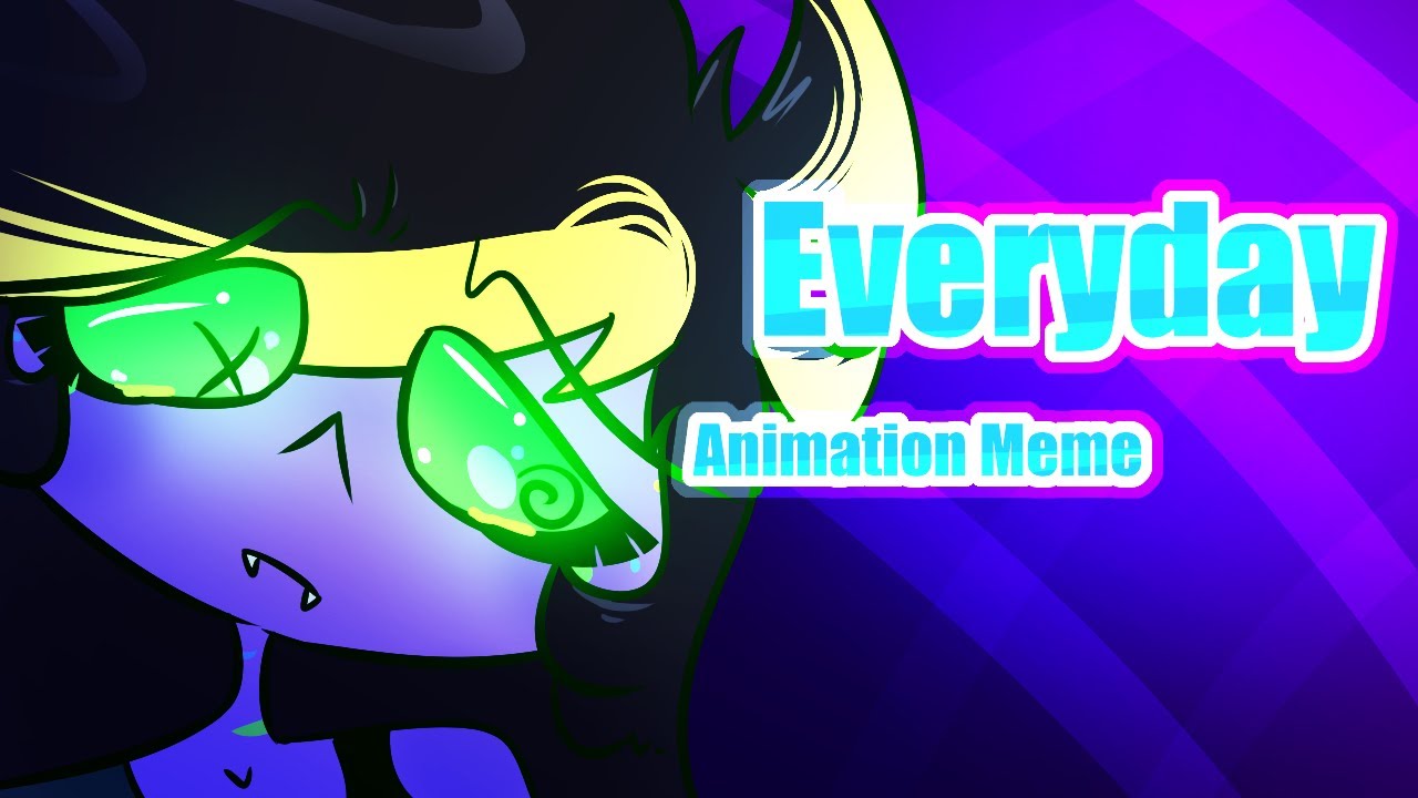 EVERYDAY || ANIMATION MEME - YouTube