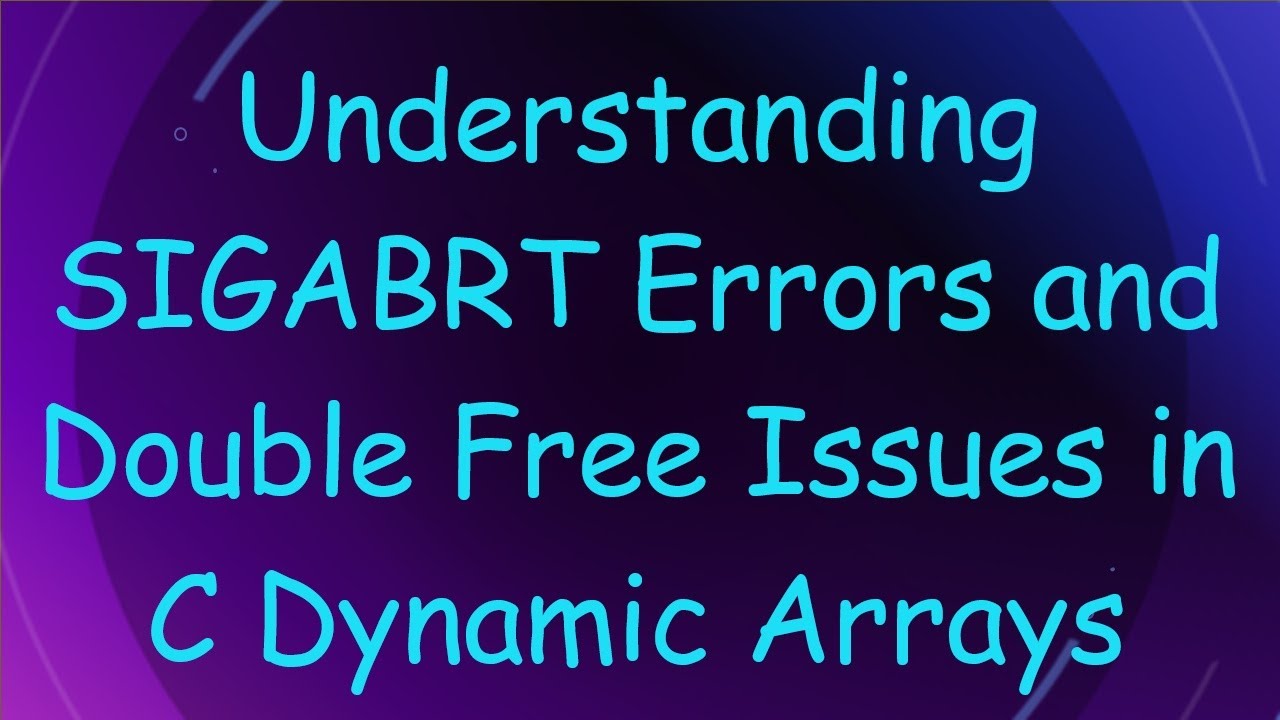 Understanding Sigabrt Errors And Double Free Issues In C Dynamic Arrays Youtube