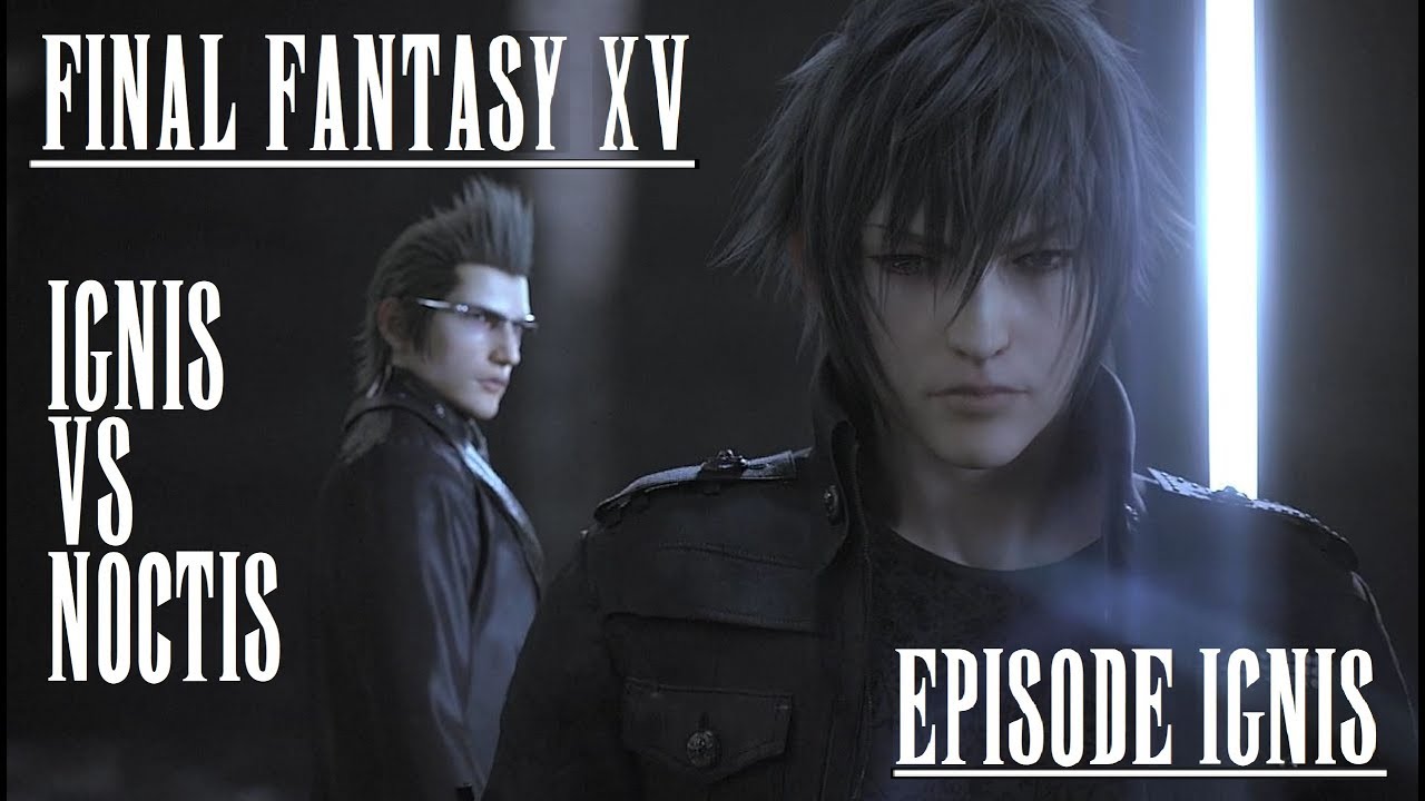 Final Fantasy XV - Ignis Vs Noctis - Episode: Ignis [HD] - YouTube