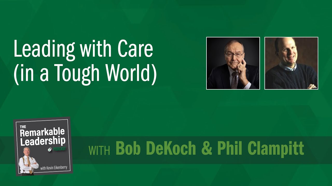 Leading with Care (in a Tough World) with Bob DeKoch and Phil Clampitt ...