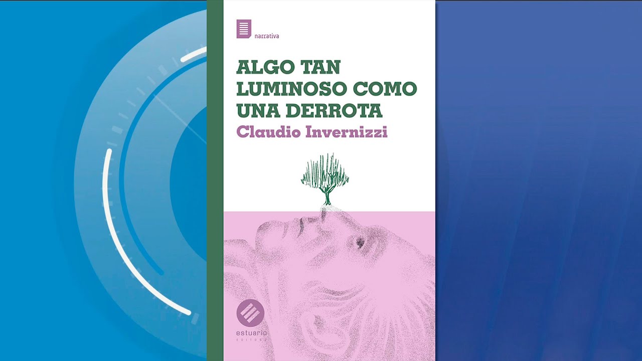 Claudio Invernizzi presenta: "Algo tan luminoso como una derrota" - YouTube