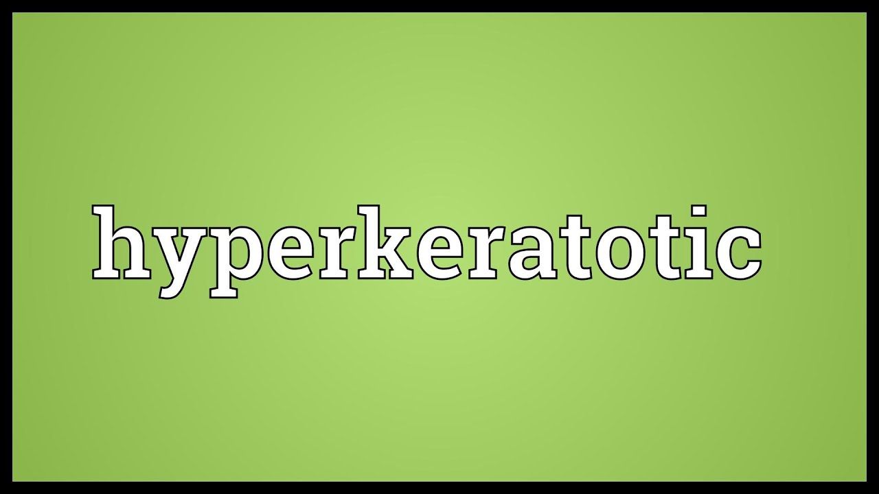 Hyperkeratotic Meaning - YouTube