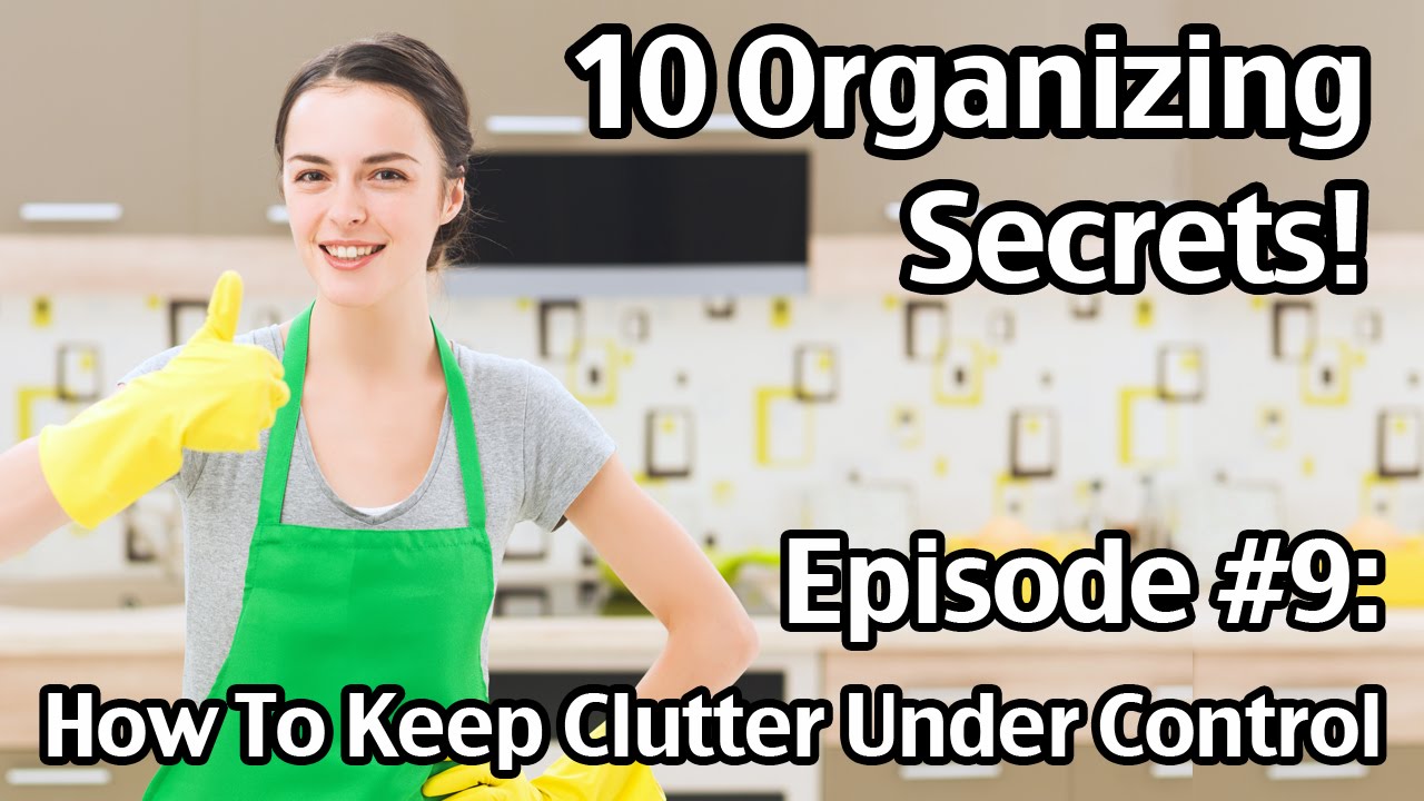 10 Organizing Secrets #9: How To Keep Clutter Under Control - YouTube