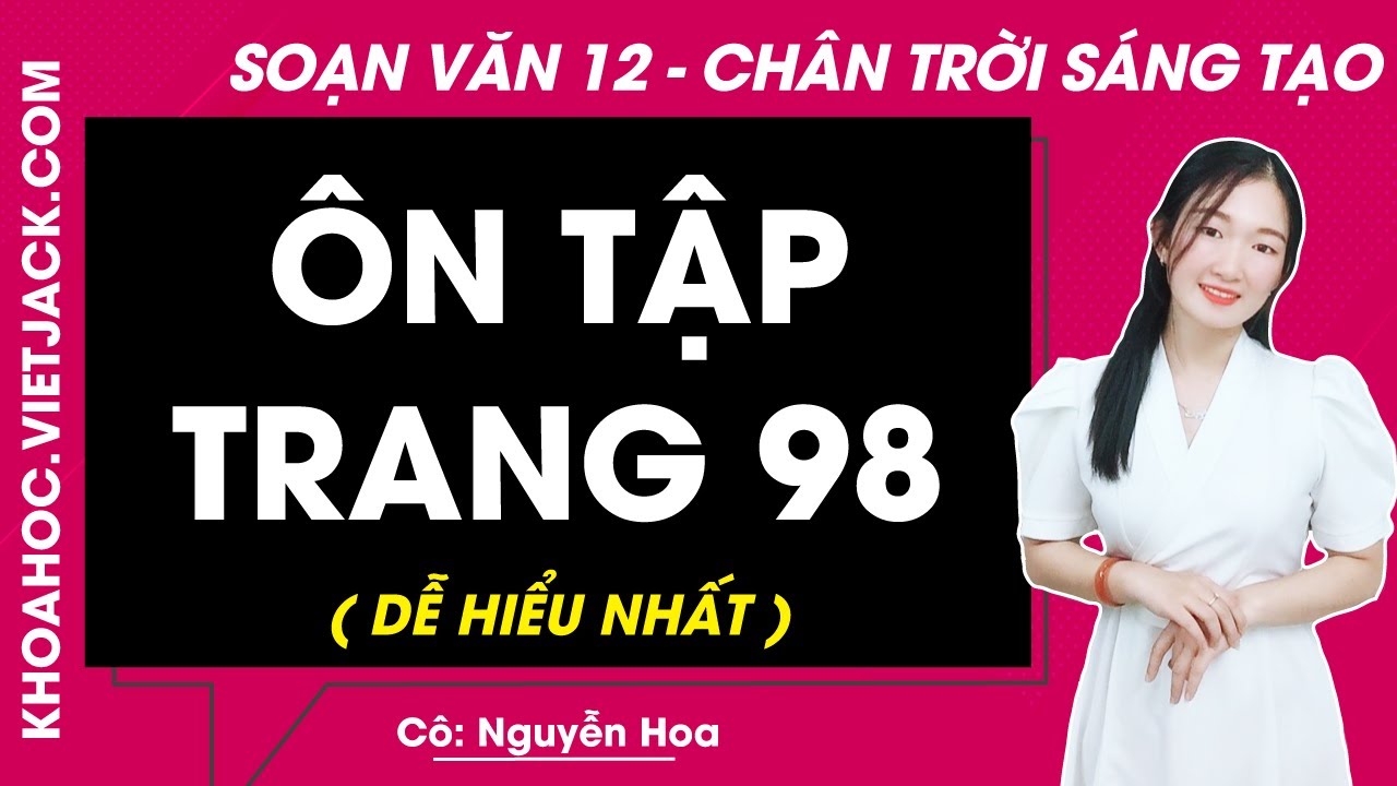 Soạn bài Ôn tập trang 98 | Bài 3 | Ngữ văn 12 | Chân trời sáng tạo - Cô Nguyễn Hoa (DỄ HIỂU NHẤT ...
