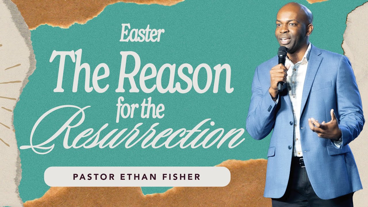 The Reason for the Resurrection| Pastor Ethan Fisher - YouTube