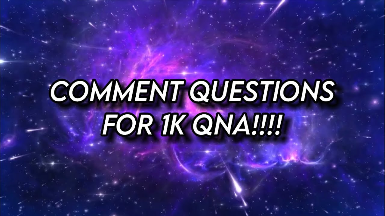 comment questions for 1k QnA!!!!!! - YouTube