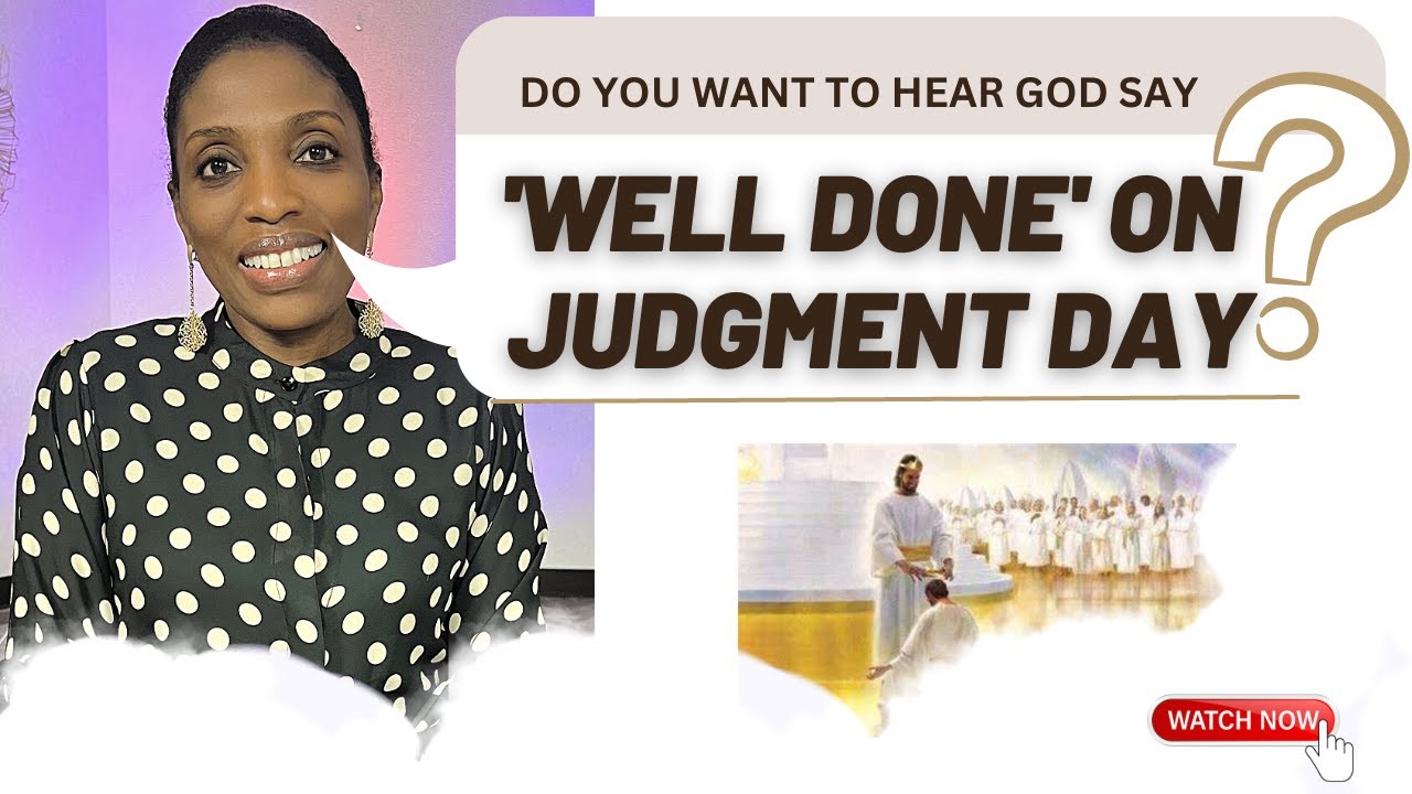 Do You Want to Hear God SayT 'WELL DONE' ON JUDGMENT DAY? WATCH NOW ...