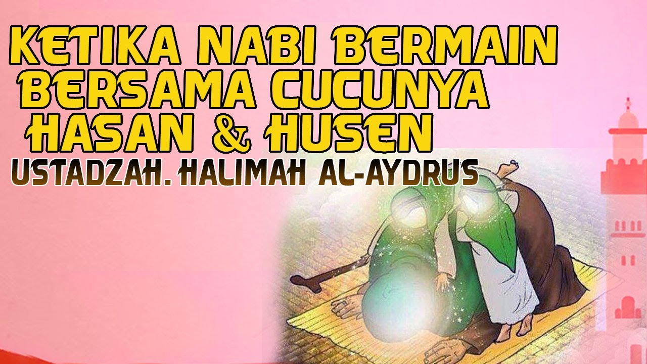 Ketika Nabi Bermain Bersama Cucunya Saydina Hasan & Husein | Ustadzah ...