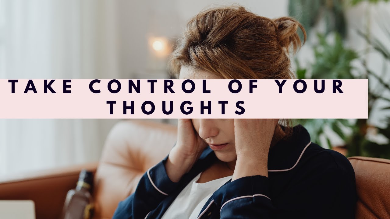 YOU HAVE THE POWER TO TAKE CONTROL OF YOUR THOUGHTS. - YouTube
