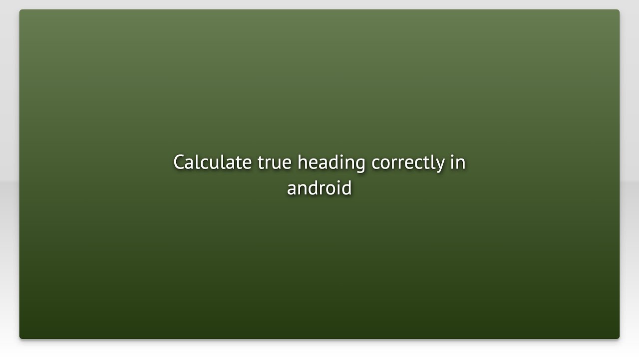 Calculate true heading correctly in android - YouTube