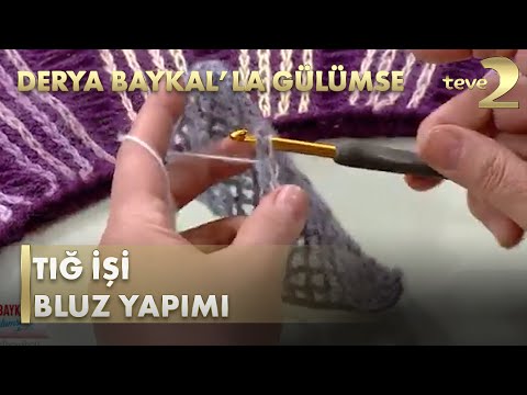 Derya Baykal'la Gülümse:  Tığ İşi Bluz Yapımı