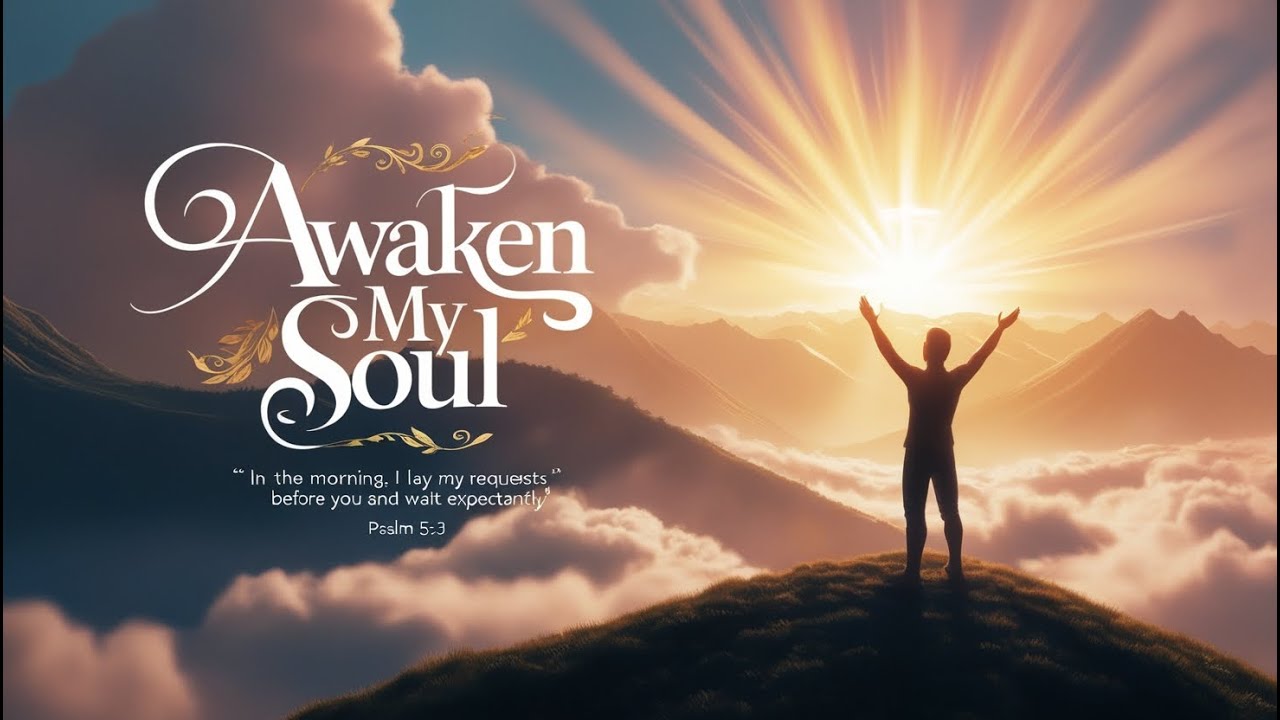 Awaken My Soul” | Powerful Morning Worship to Start Your Day with God ...