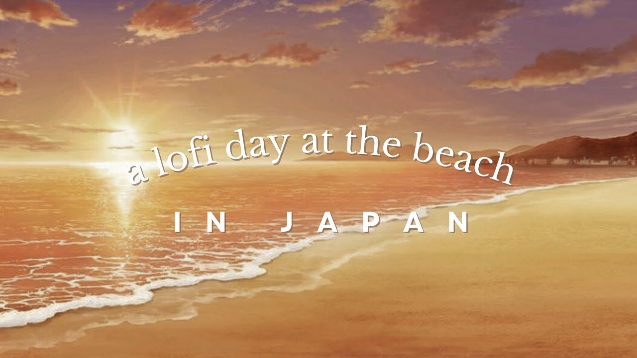 🌞 a lofi day at the beach in japan ♡ | [aesthetic music] to study ...