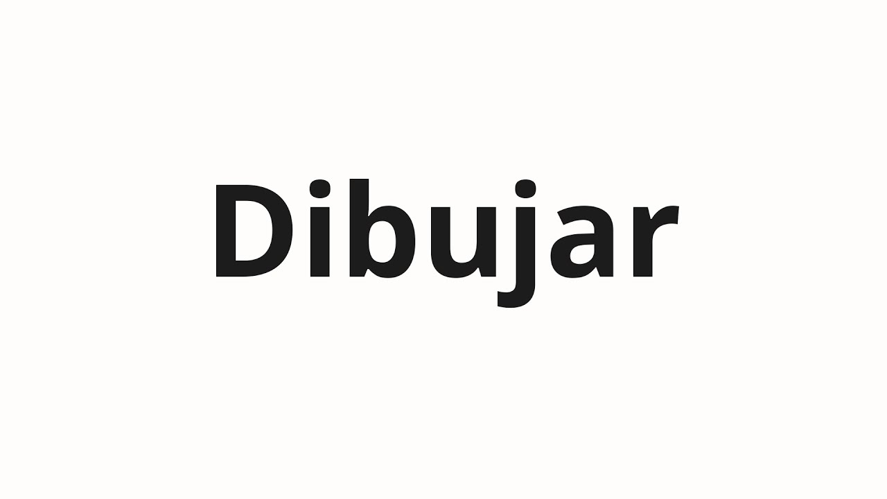 How to pronounce Dibujar - YouTube