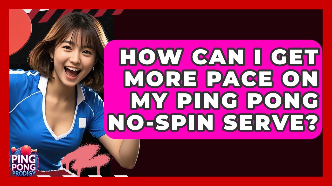 How Can I Get More Pace On My Ping Pong No-spin Serve? - Ping Pong ...