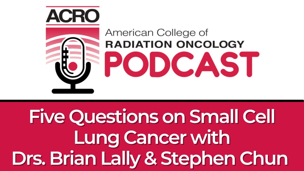 ACRO Podcast: Five Questions on Small Cell Lung Cancer with Drs. Brian ...
