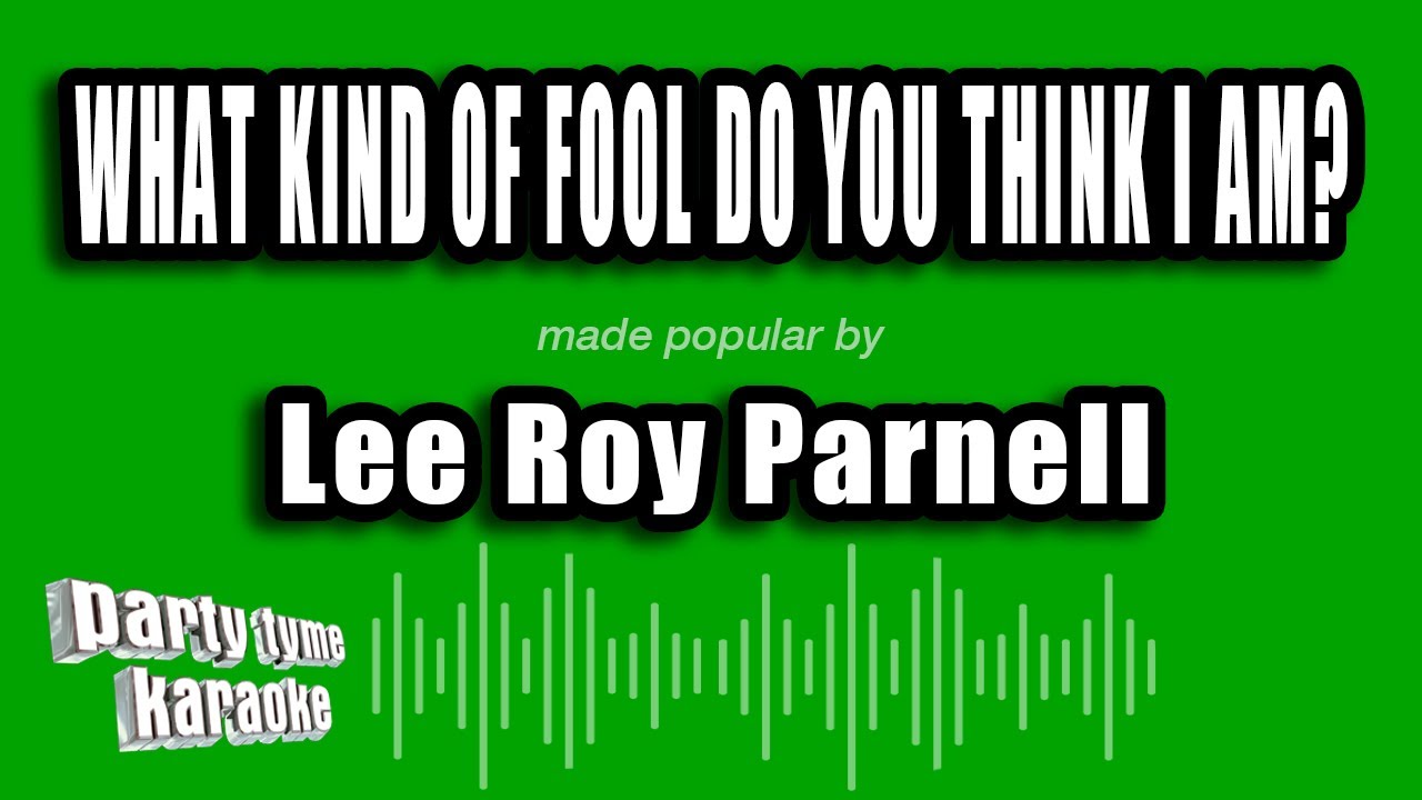 Lee Roy Parnell - What Kind of Fool Do You Think I Am? (Karaoke Version ...