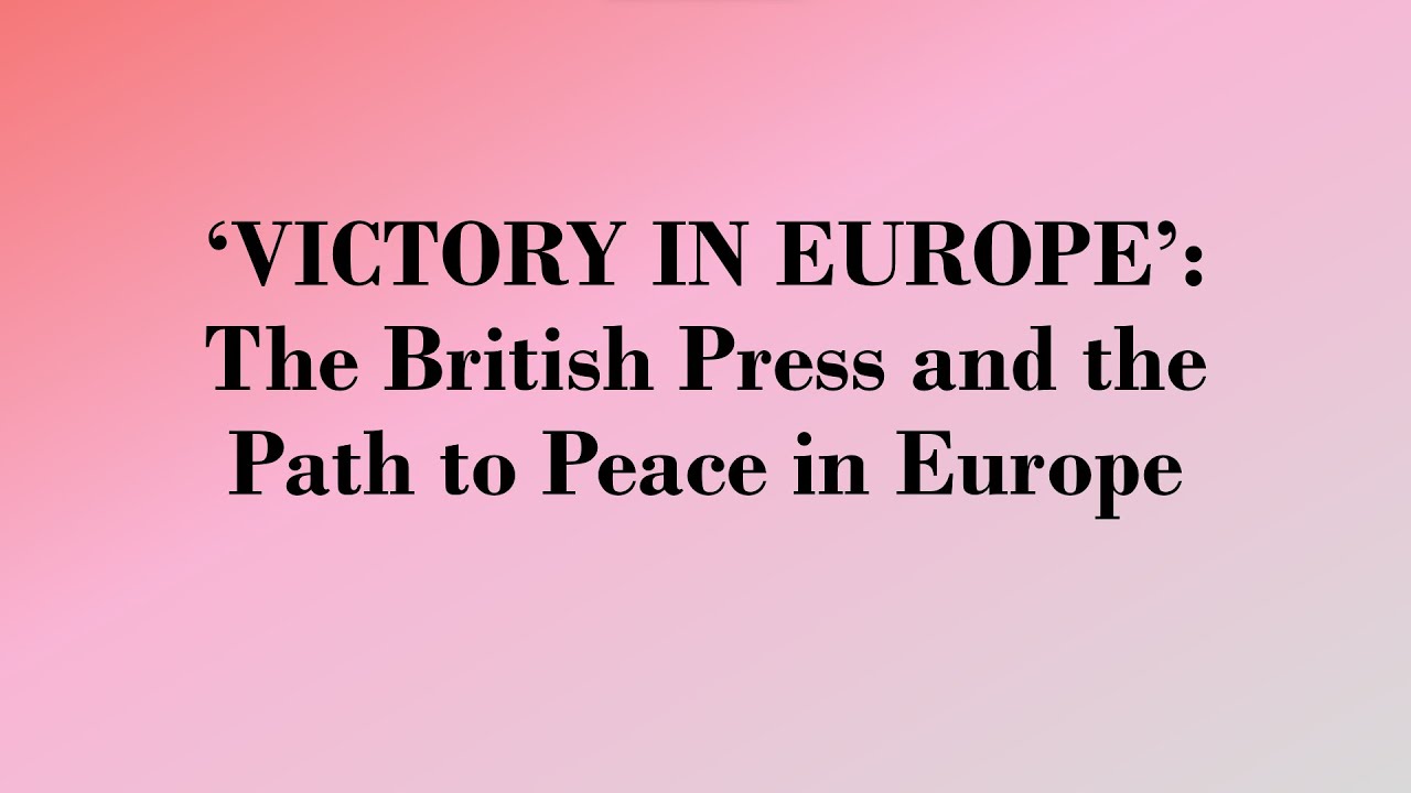 VICTORY IN EUROPE The British Press and the Path to Peace in Europe ...