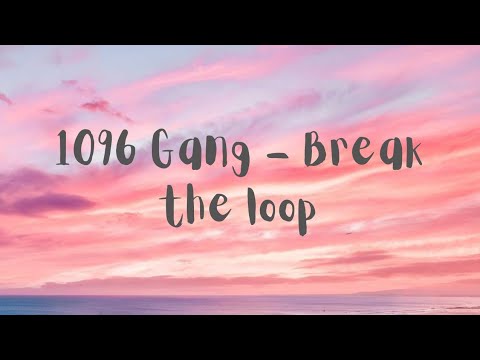 1096 Gang - Break the loop (Lyrics) - YouTube