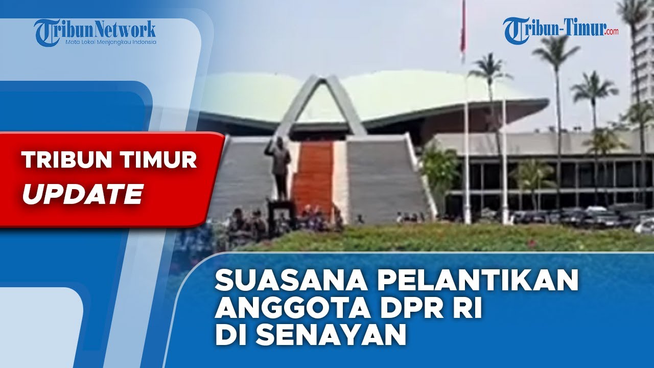 🔴 Tribun Timur Update: Suasana Pelantikan Anggota DPR RI di Senayan ...