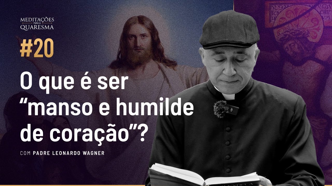 O que é ser "manso e humilde de coração"? | Meditações para a Quaresma ...