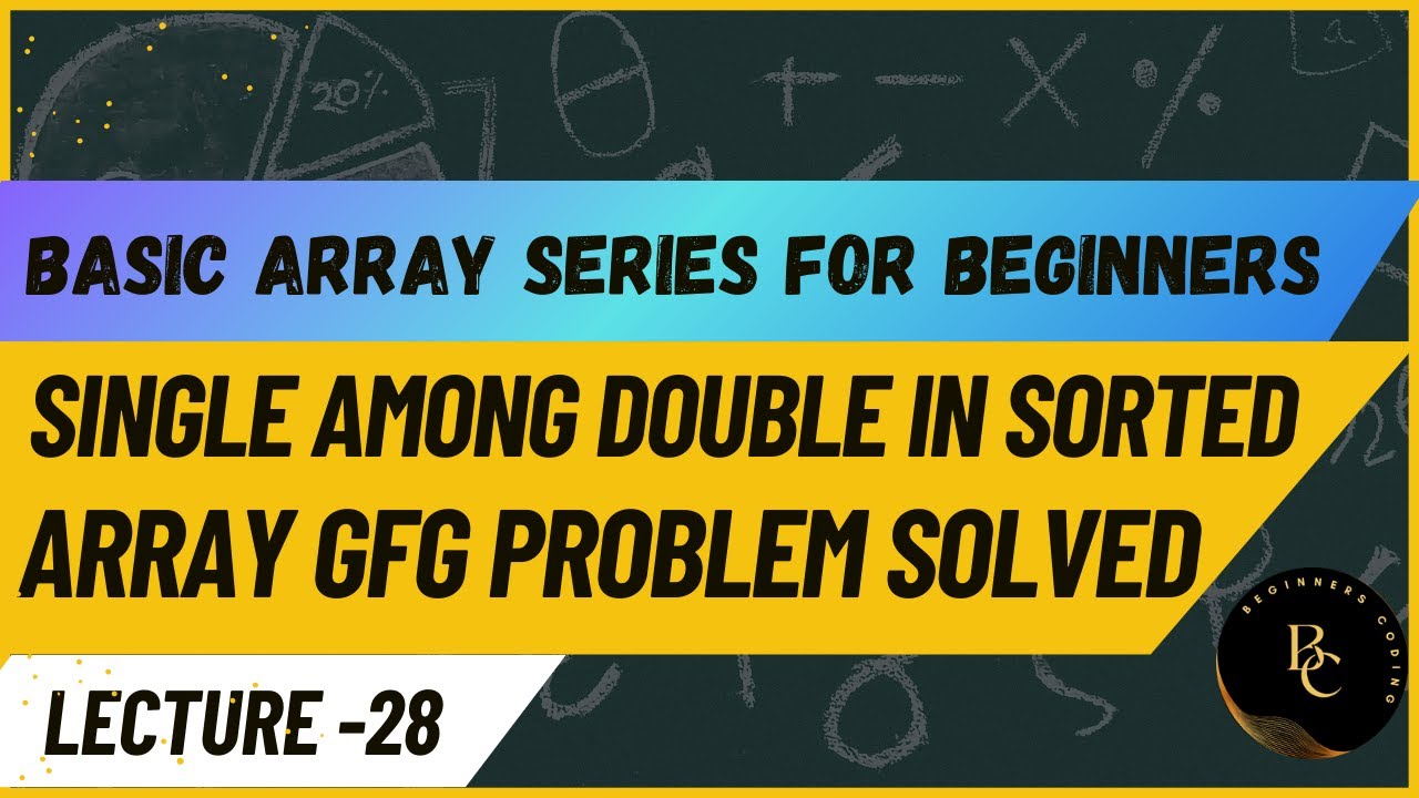 Single Among Doubles in a Sorted Array |Java | Lecture-28 | GFG Problem Solved - YouTube