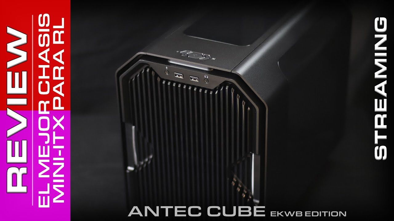 Streaming, Review Antec Cube EKWB, el mejor chasis mini-ITX para ...