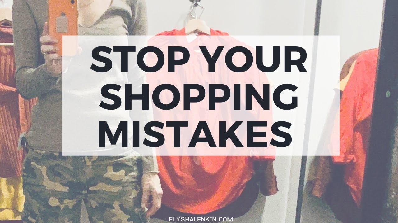 Stop Making Shopping Mistakes | Style Tips To Help Be A Better Shopper ...