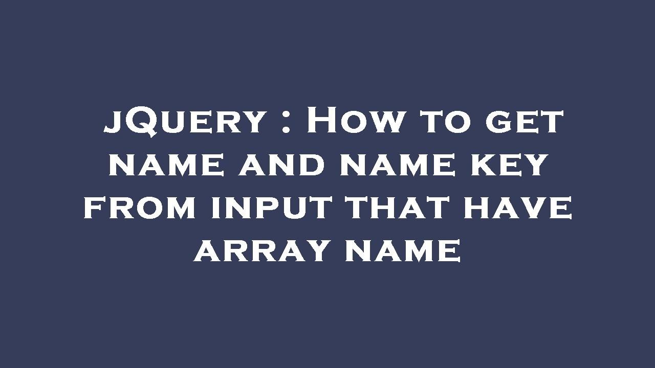 Jquery How To Get Name And Name Key From Input That Have Array Name 2564