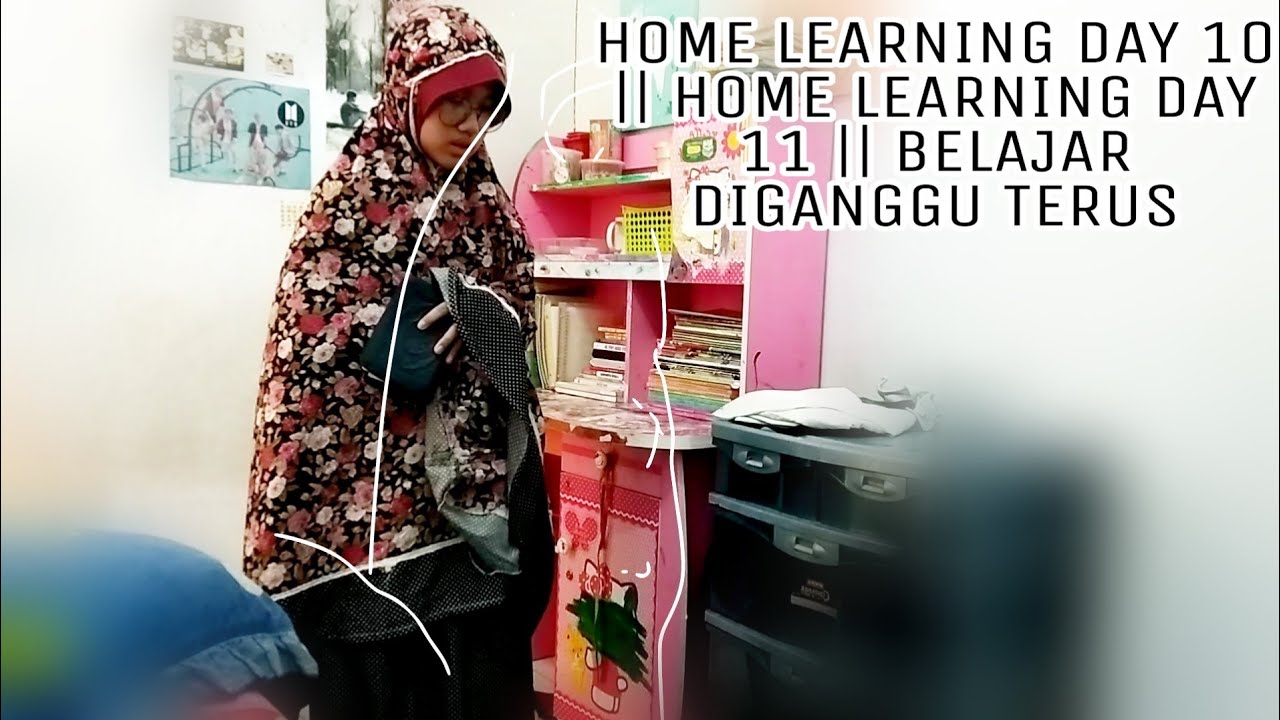 HOME LEARNING DAY 10 & 11 || BELAJAR DIGANGGUIN TERUS - YouTube
