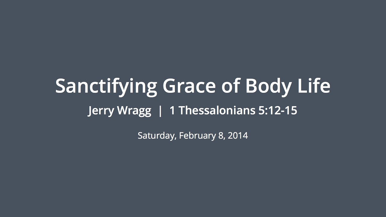 Sanctifying Grace of Body Life - 1 Thessalonians 5:12-15 - Jerry Wragg ...