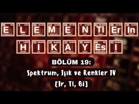 ELEMENTLERİN HİKÂYESİ | BÖLÜM 19: “SPEKTRUM, IŞIK VE RENKLER IV” (Ir, Tl, Bi)