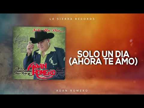 Adan Romero - Solo Un Dia (Ahora Te Amo)