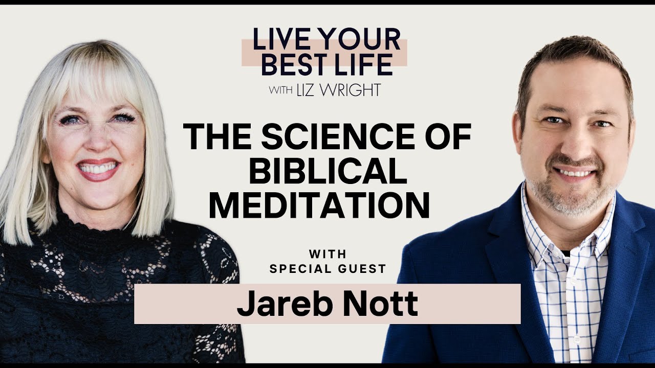 The Science of Biblical Meditation w/ Jareb Nott | LIVE YOUR BEST LIFE WITH LIZ WRIGHT Episode ...