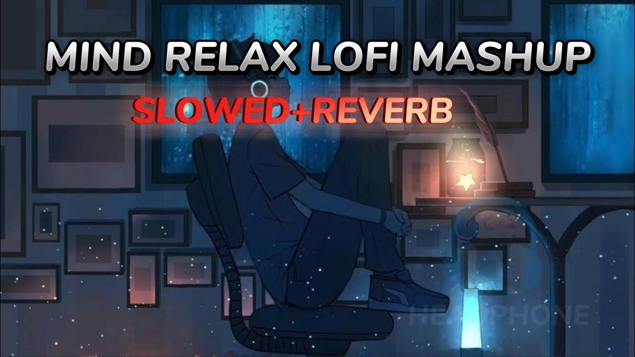 MIND RELAX LOFI SONG || MIND RELAX LOFI MASHUP || MIND RELAX SONG || [SLOWED+REVERB] || #lofi ...
