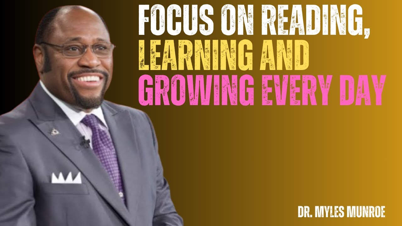 Focus on Reading, Learning and Growing Every Day | Dr Myles Munroe ...