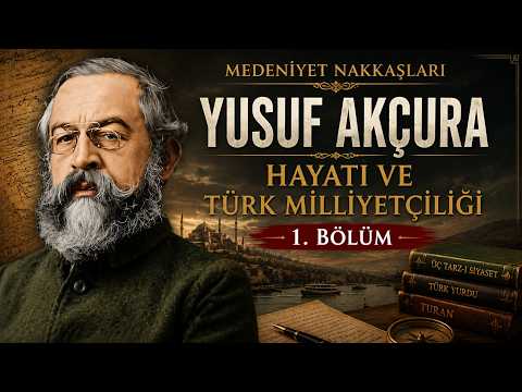 Medeniyet Nakkaşları | Yusuf Akçura Hayatı ve Türk Milliyetçiliği 4.Boy 1.Bölüm